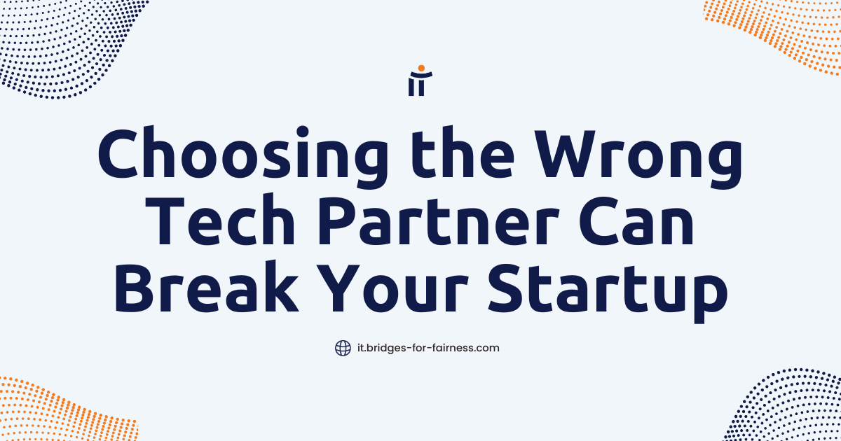 Choosing the Wrong Tech Partner Can Break Your Startup | Bridges for ...